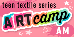 Morning SUMMER CAMP - The Teen Textile Series